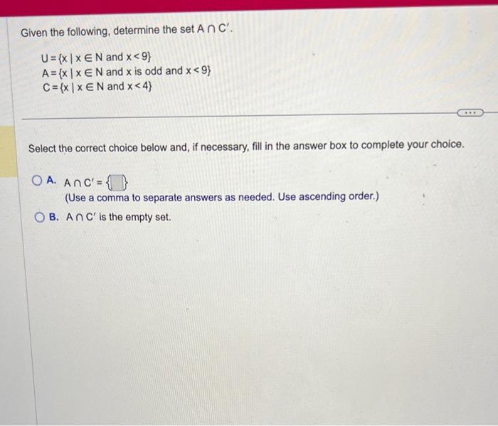 Solved Given the following, determine the set A∩C′. U={x∣x∈N | Chegg.com