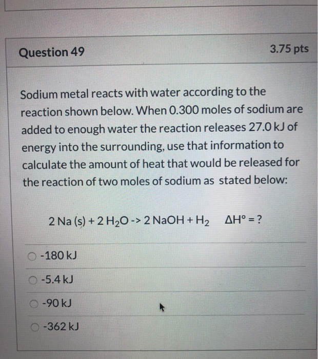 Solved Question 49 3.75 pts Sodium metal reacts with water | Chegg.com