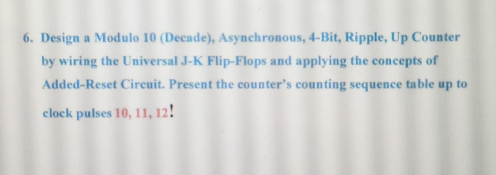 Solved 6. Design a Modulo 10 (Decade), Asynchronous, 4-Bit, | Chegg.com