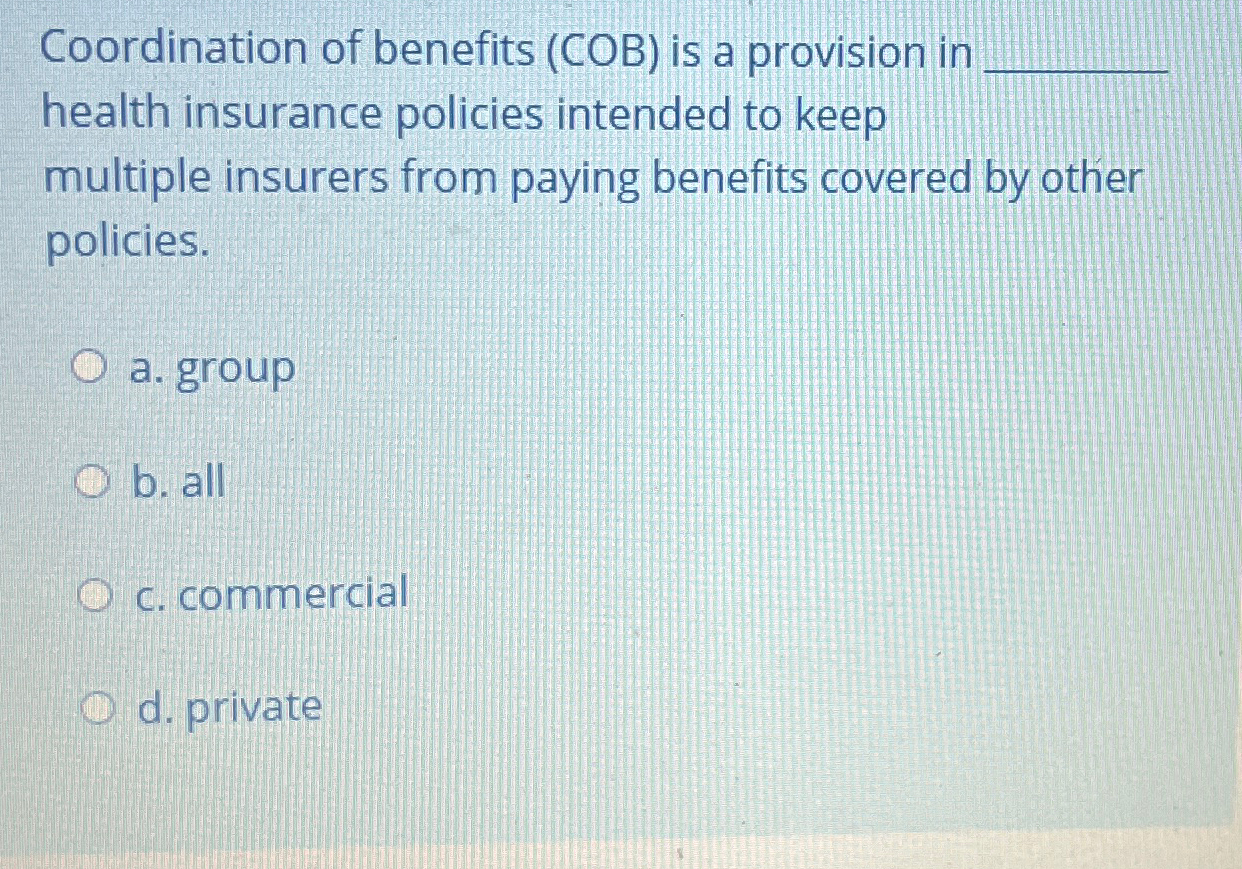 Solved Coordination of benefits (COB) ﻿is a provision in | Chegg.com