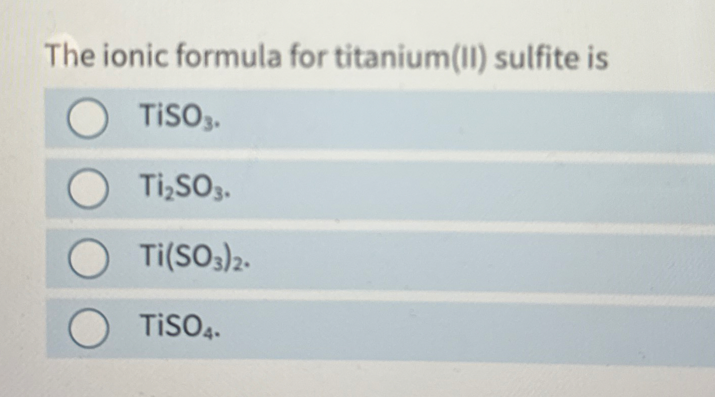 Solved The ionic formula for titanium(II) ﻿sulfite | Chegg.com