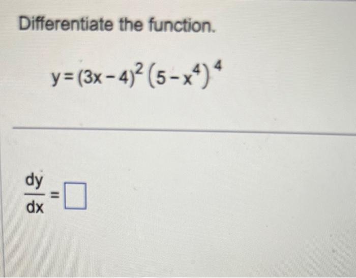 Solved Differentiate the function. y=(3x−4)2(5−x4)4 dxdy= | Chegg.com