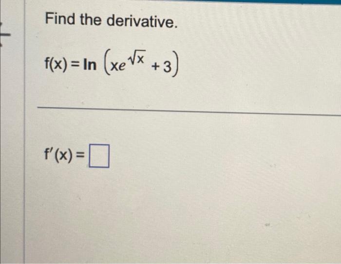 Solved Find the derivative. f(x)=ln(xex+3) f′(x)= | Chegg.com