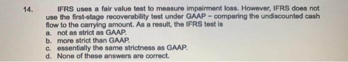 Solved 14. IFRS uses a fair value test to measure impairment | Chegg.com