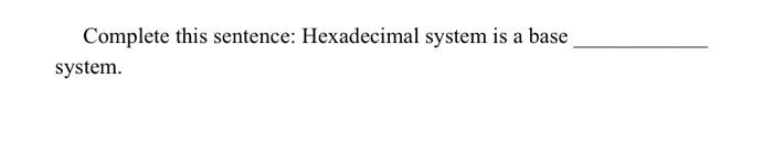 Solved Complete this sentence: Hexadecimal system is a base | Chegg.com