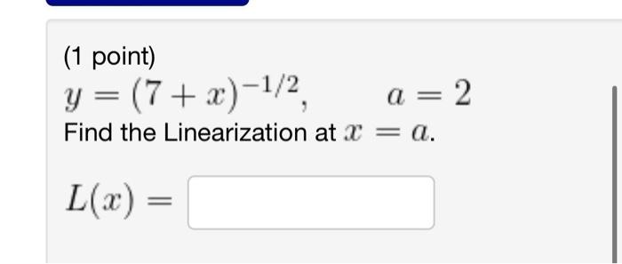Solved (1 point) y=(7+x)−1/2,a=2 Find the Linearization at | Chegg.com Solved (1 point) y=(7+x)−1/2,a=2 Find the Linearization at | Chegg.com