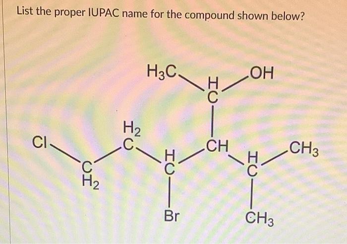 Solved List the proper IUPAC name for the compound shown | Chegg.com