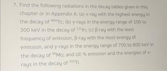 Solved 7. Find the following radiations in the decay tables | Chegg.com