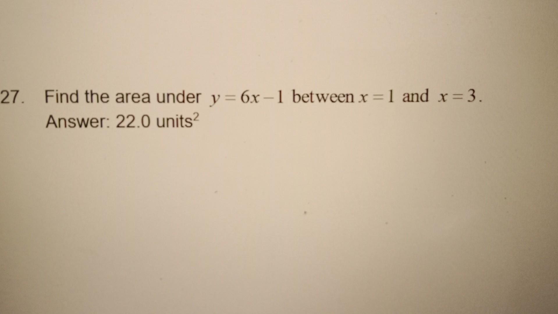 Solved Find the area under y=6x−1 between x=1 and x=3. | Chegg.com