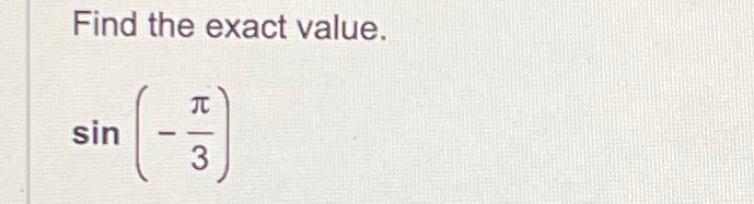 Solved Find the exact value.sin(-π3) | Chegg.com