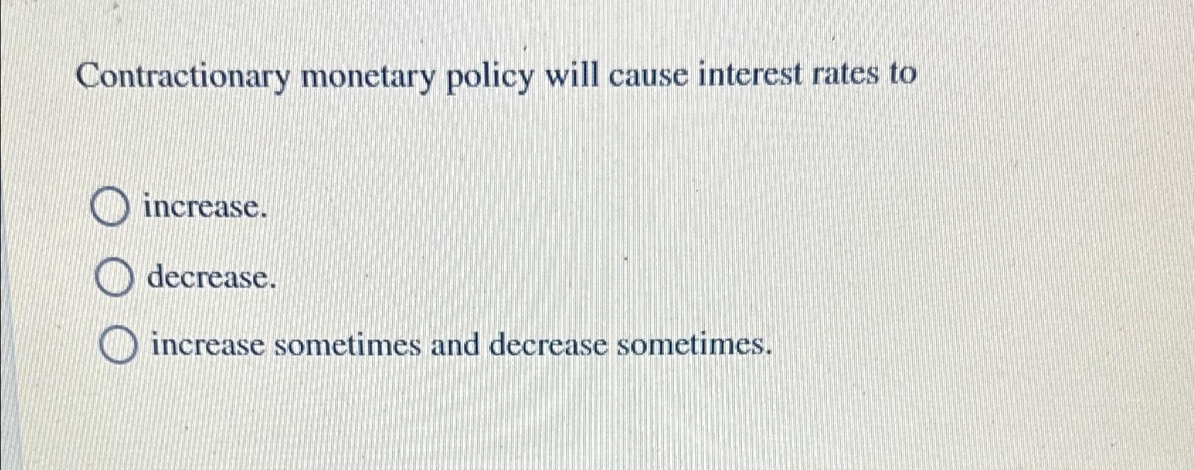 Solved Contractionary monetary policy will cause interest | Chegg.com