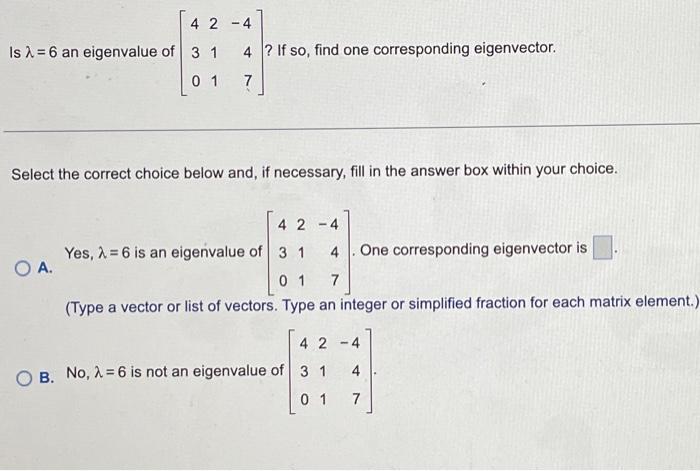 Solved Is λ=6 an eigenvalue of ⎣⎡430211−447⎦⎤ ? If so, find | Chegg.com