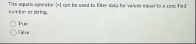 Solved The equals operator (=) ﻿can be used to filter data | Chegg.com