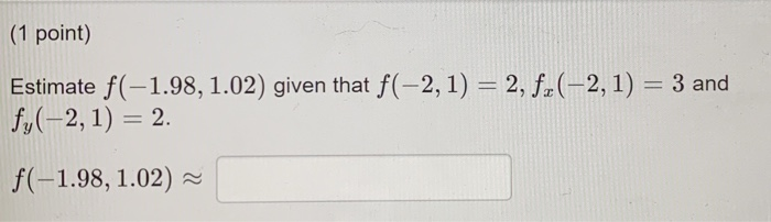Solved (1 point) Estimate f(-1.98, 1.02) given that f(-2, 1) | Chegg.com Solved (1 point) Estimate f(-1.98, 1.02) given that f(-2, 1) | Chegg.com