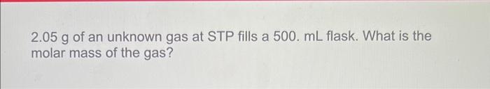 Solved 2.05 g of an unknown gas at STP fills a 500. mL | Chegg.com