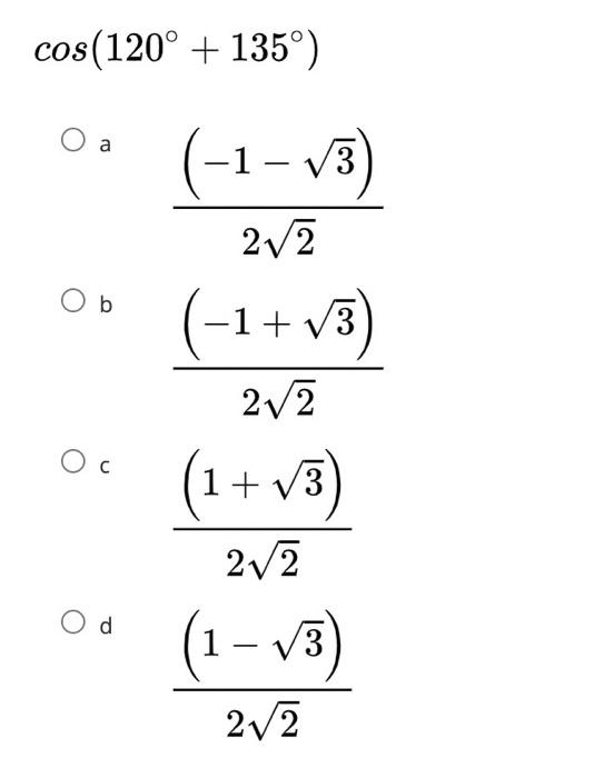 Solved cos(120° + 135°) Оа -1-13) 2V2 (-1 + x3) Ob 22 Ос 1+ | Chegg.com
