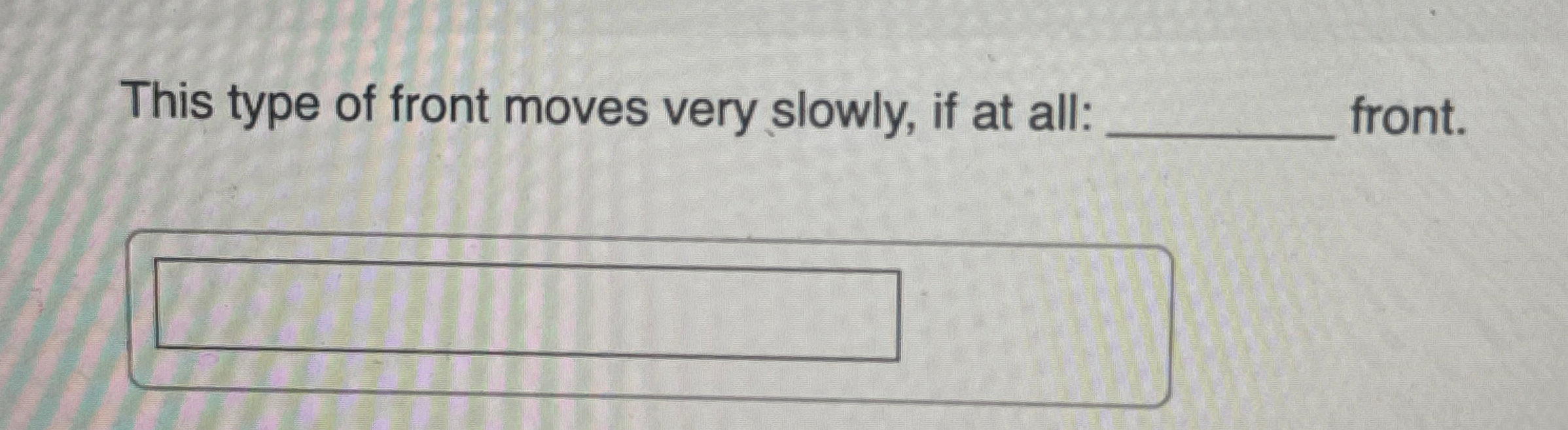 Solved This type of front moves very slowly, if at all: | Chegg.com