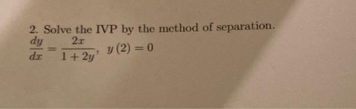 Solved 2. Solve the IVP by the method of separation. | Chegg.com