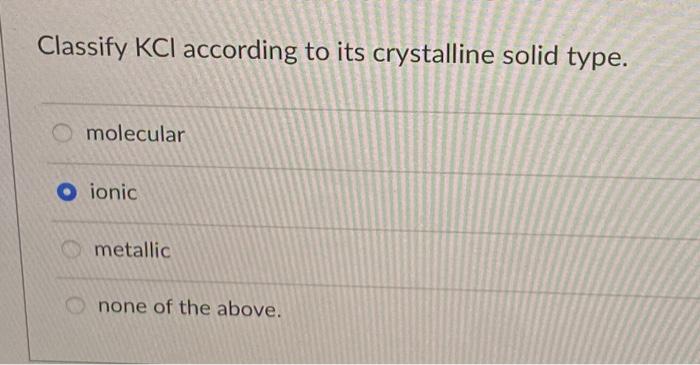 Solved Classify KCl according to its crystalline solid type. | Chegg.com