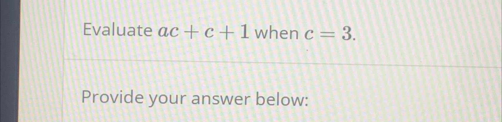 Solved Evaluate ac+c+1 ﻿when c=3Provide your answer below: | Chegg.com