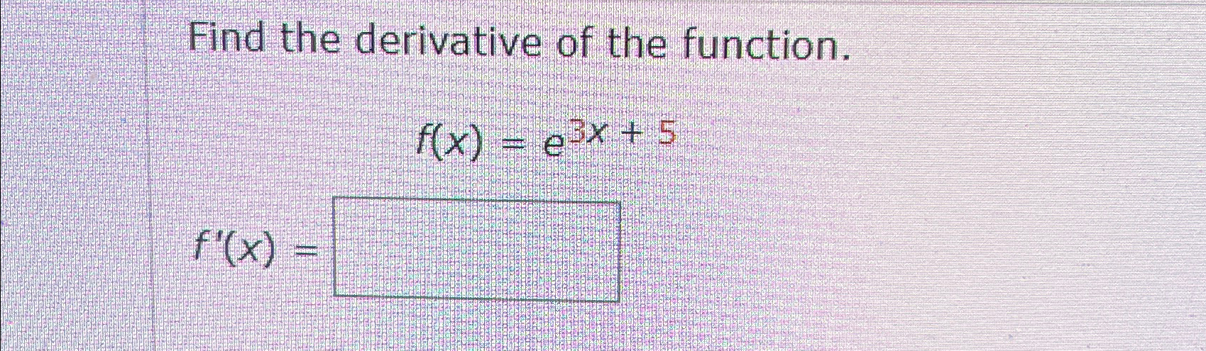 Solved Find the derivative of the function.f(x)=e3x+5f'(x)= | Chegg.com