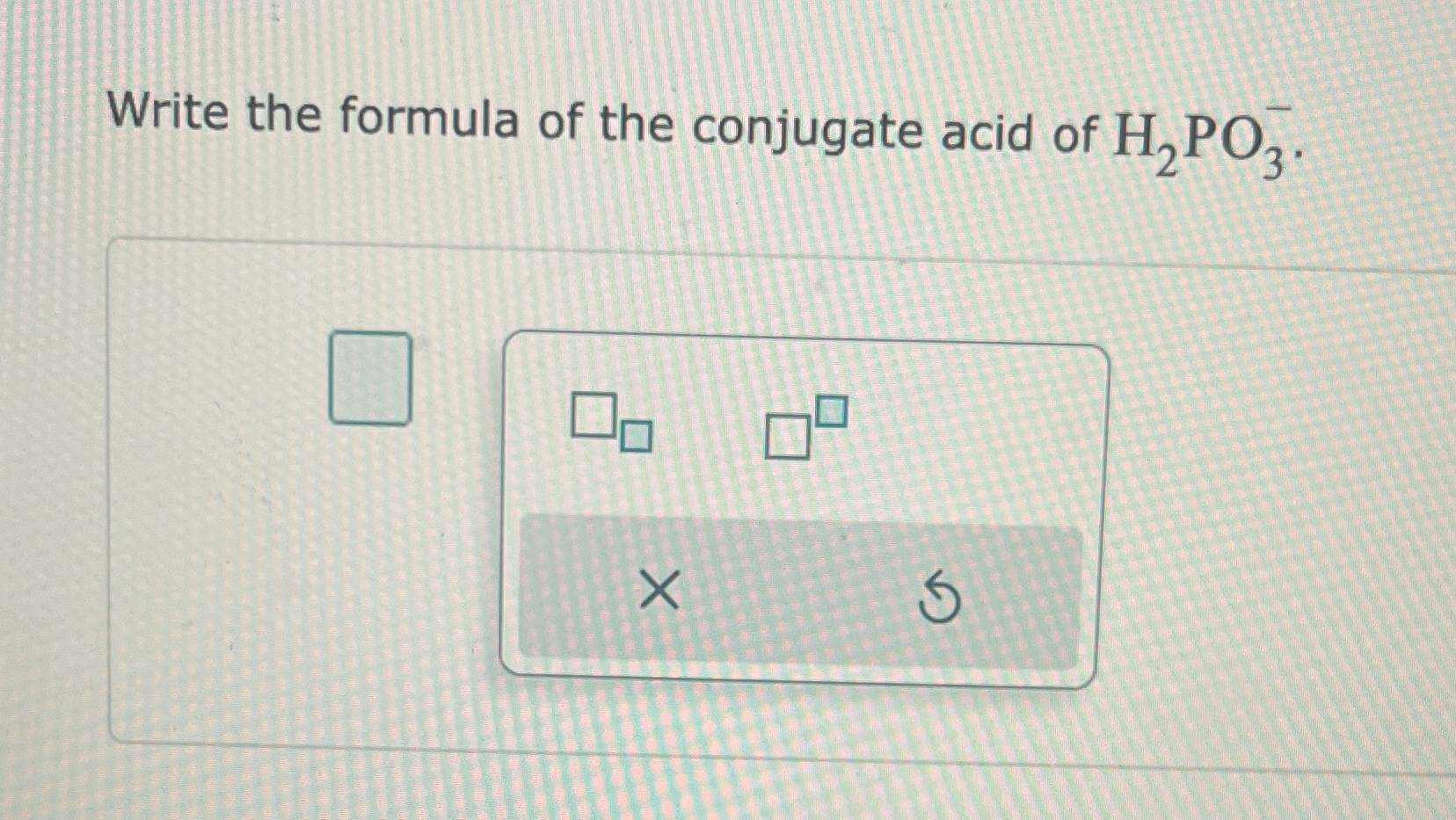 Solved Write the formula of the conjugate acid of H2PO3-. | Chegg.com