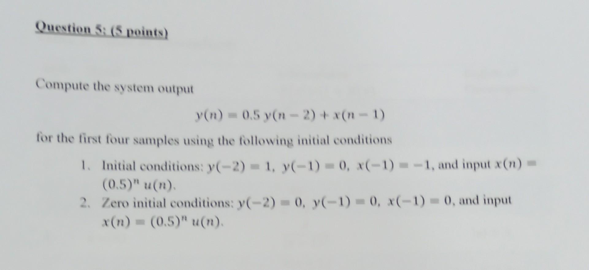Solved Compute the system output y(n)=0.5y(n−2)+x(n−1) for | Chegg.com