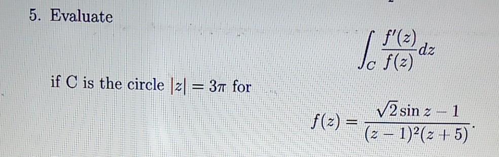 Solved 5. Evaluate ∫Cf(z)f′(z)dz if C is the circle ∣z∣=3π | Chegg.com