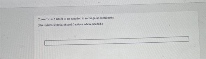 Solved Convert r=6sin(θ) to an equation in rectangular | Chegg.com