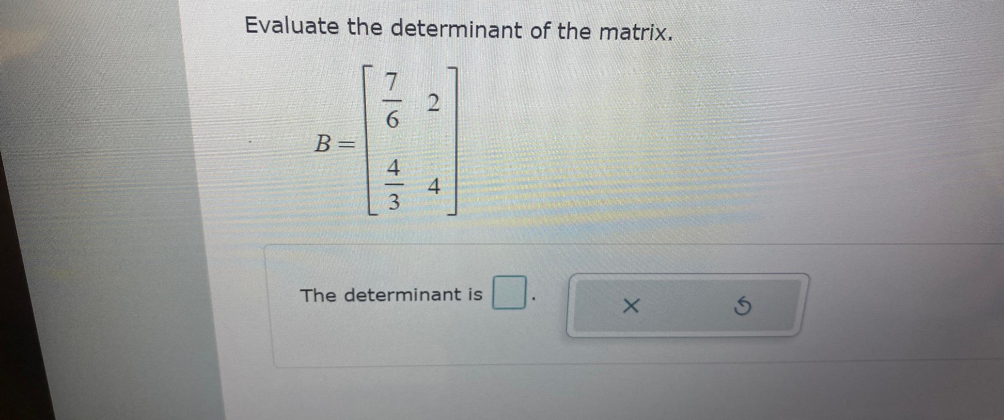 Solved Evaluate the determinant of the matrix.B=[762434]The | Chegg.com