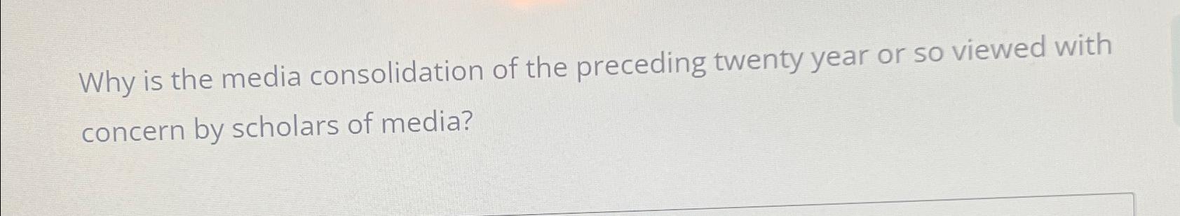 Solved Why is the media consolidation of the preceding | Chegg.com
