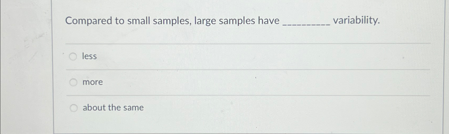 Solved Compared to small samples, large samples have | Chegg.com