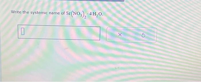 Solved Write the systemic name of Sr(NO3)2⋅4H2O. | Chegg.com