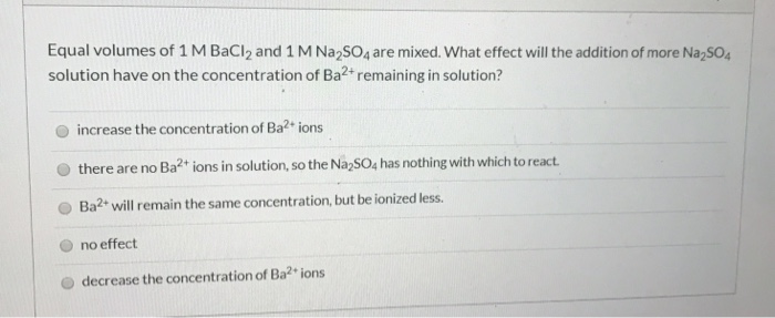 Solved Equal volumes of 1 M BaCl2 and 1 M Na2SO4 are mixed. | Chegg.com