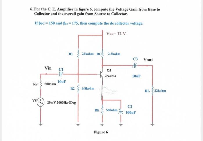 Solved 6. For the C. E. Amplifier in figure 6, compute the | Chegg.com