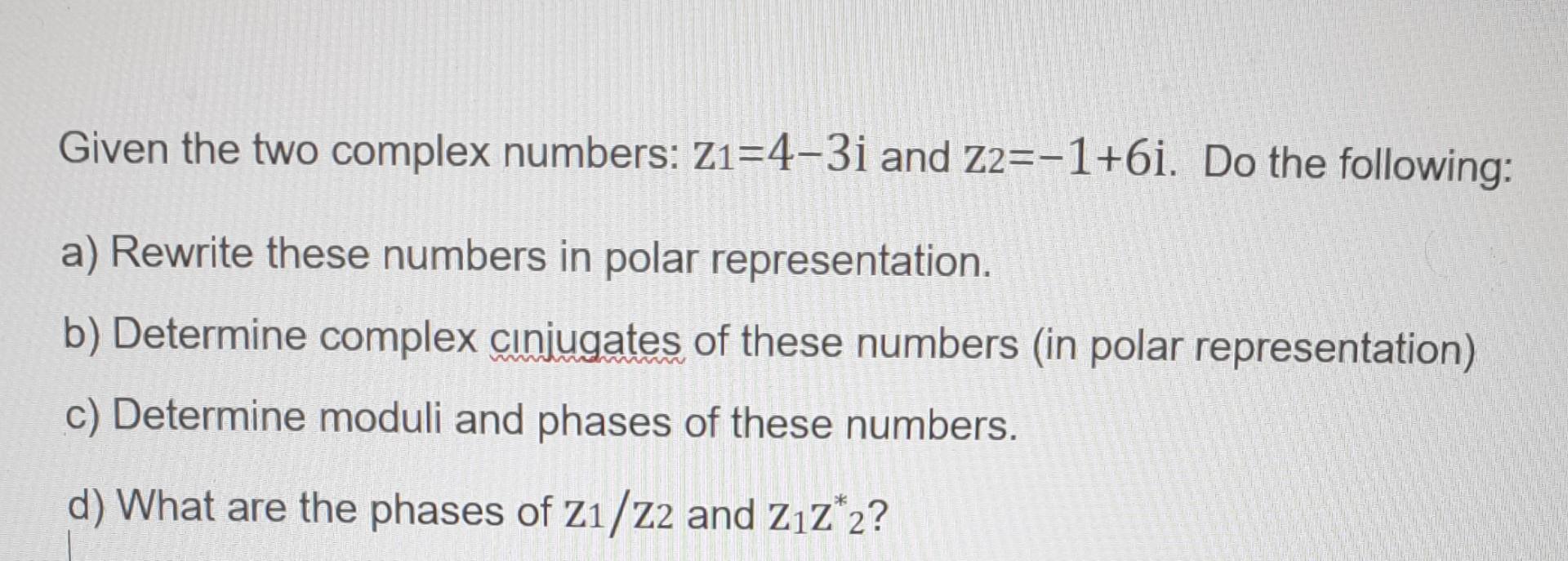 Solved Given the two complex numbers: Z1=4-3i and Z2=-1+6i. | Chegg.com