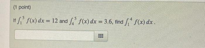 Solved ∫15f(x)dx=12 and ∫45f(x)dx=3.6, find ∫14f(x)dx | Chegg.com