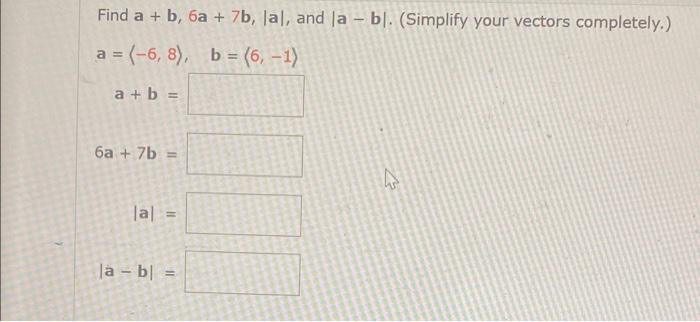 Solved Find a+b,6a+7b,∣a∣, and ∣a−b∣. (Simplify your vectors | Chegg.com