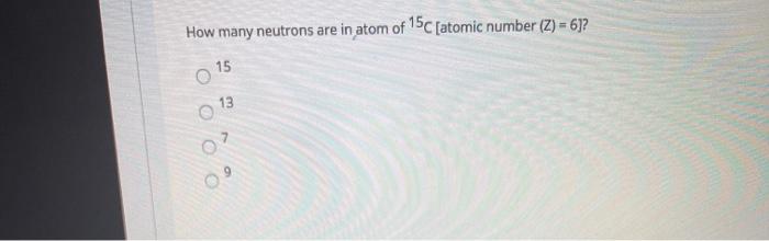 Solved How many neutrons are in atom of 15C (atomic number | Chegg.com
