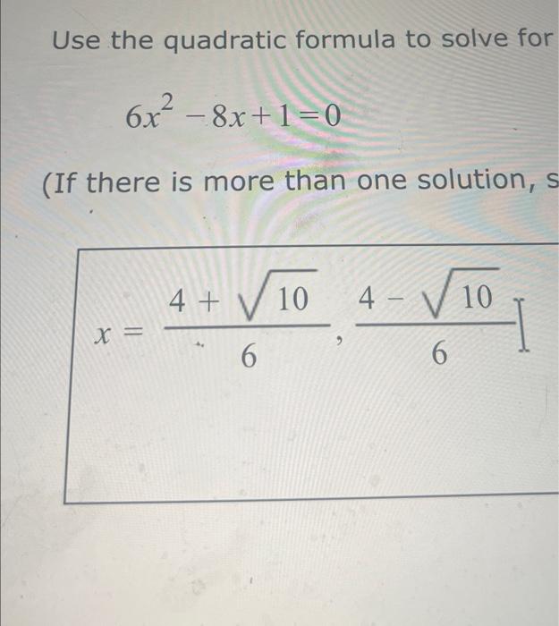 Solved Use the quadratic formula to solve for 6x2−8x+1=0 (If | Chegg.com