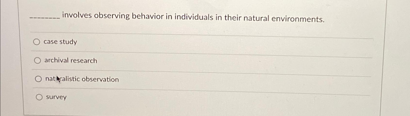 Solved involves observing behavior in individuals in their | Chegg.com