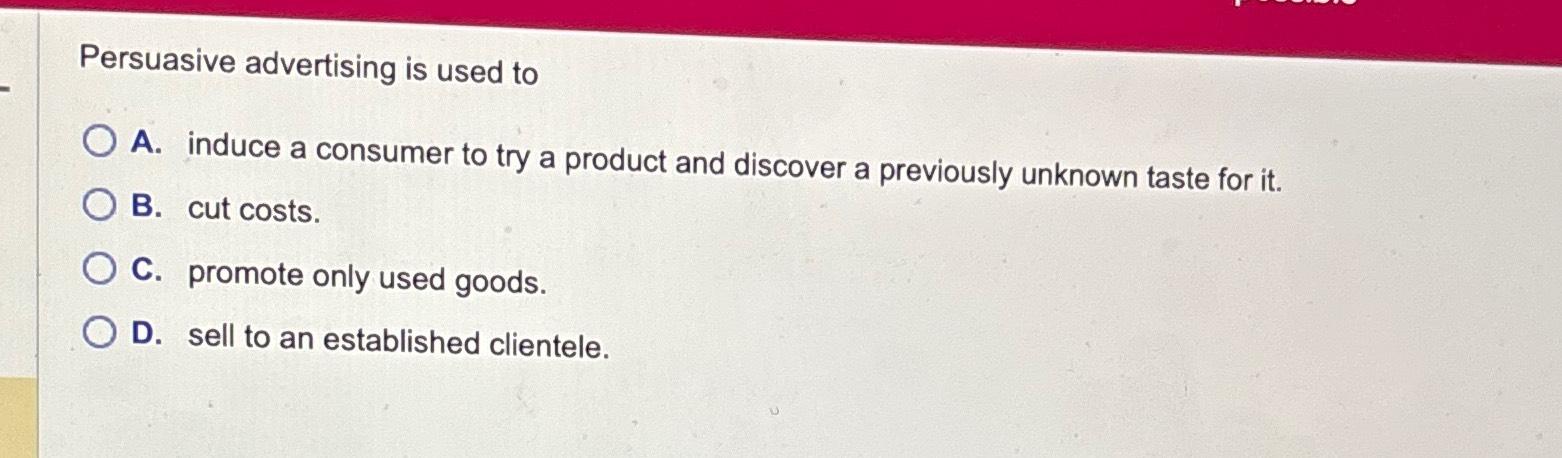 Solved Persuasive advertising is used toA. ﻿induce a | Chegg.com