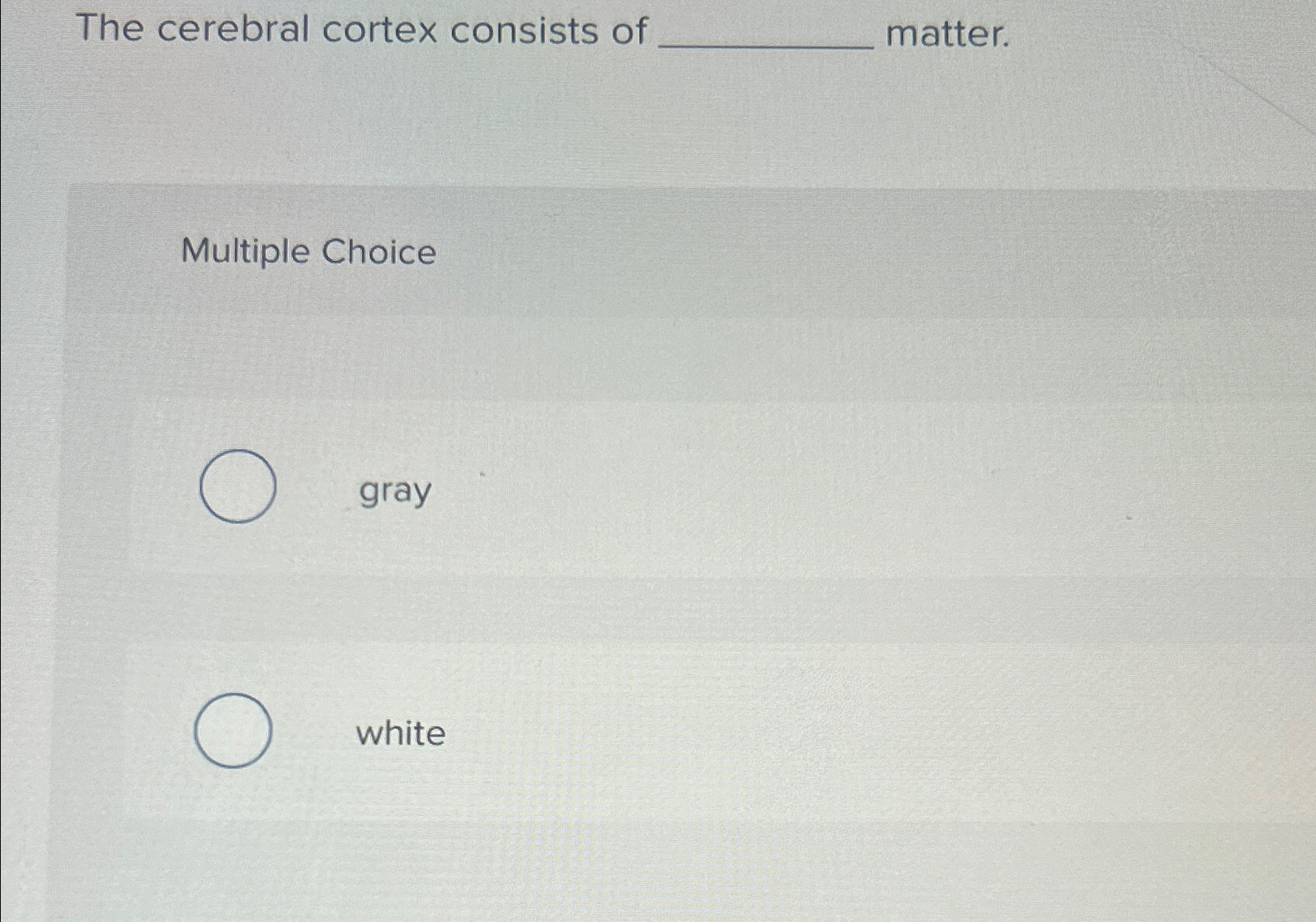 Solved The cerebral cortex consists of ﻿matter.Multiple | Chegg.com