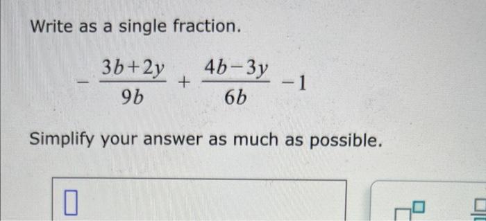 Solved Write as a single fraction. −9b3b+2y+6b4b−3y−1 | Chegg.com