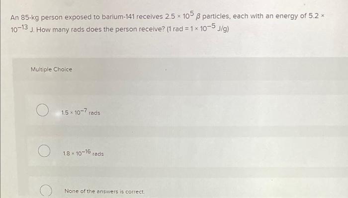 Solved An 85-kg person exposed to barium-141 receives 2.5x | Chegg.com