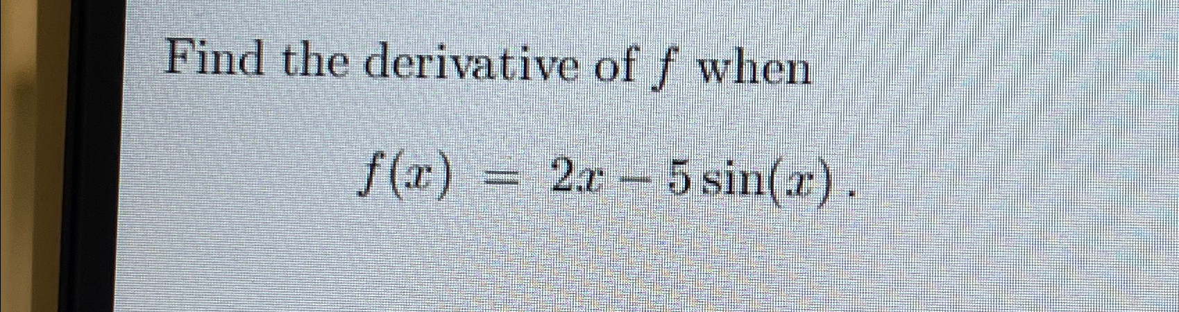 Solved Find the derivative of f ﻿whenf(x)=2x-5sin(x) | Chegg.com