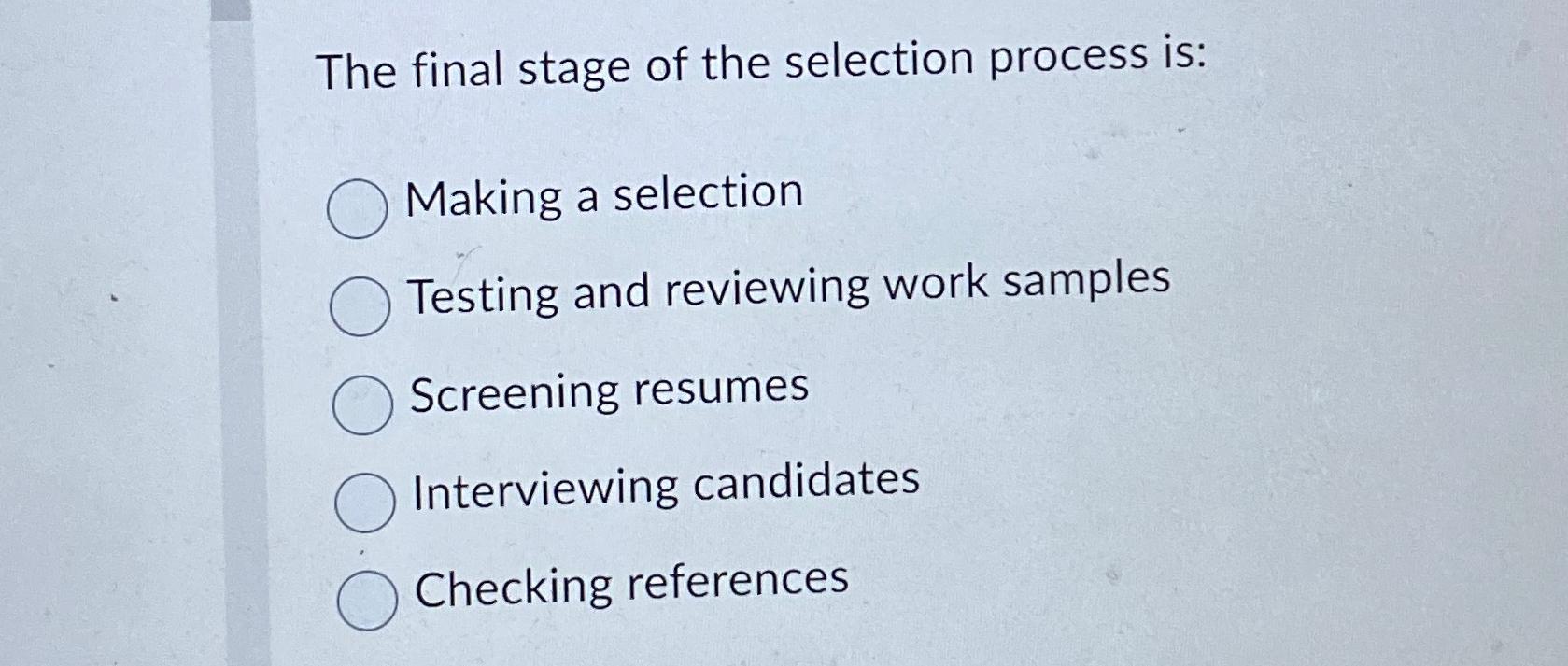 Solved The final stage of the selection process is:Making a | Chegg.com