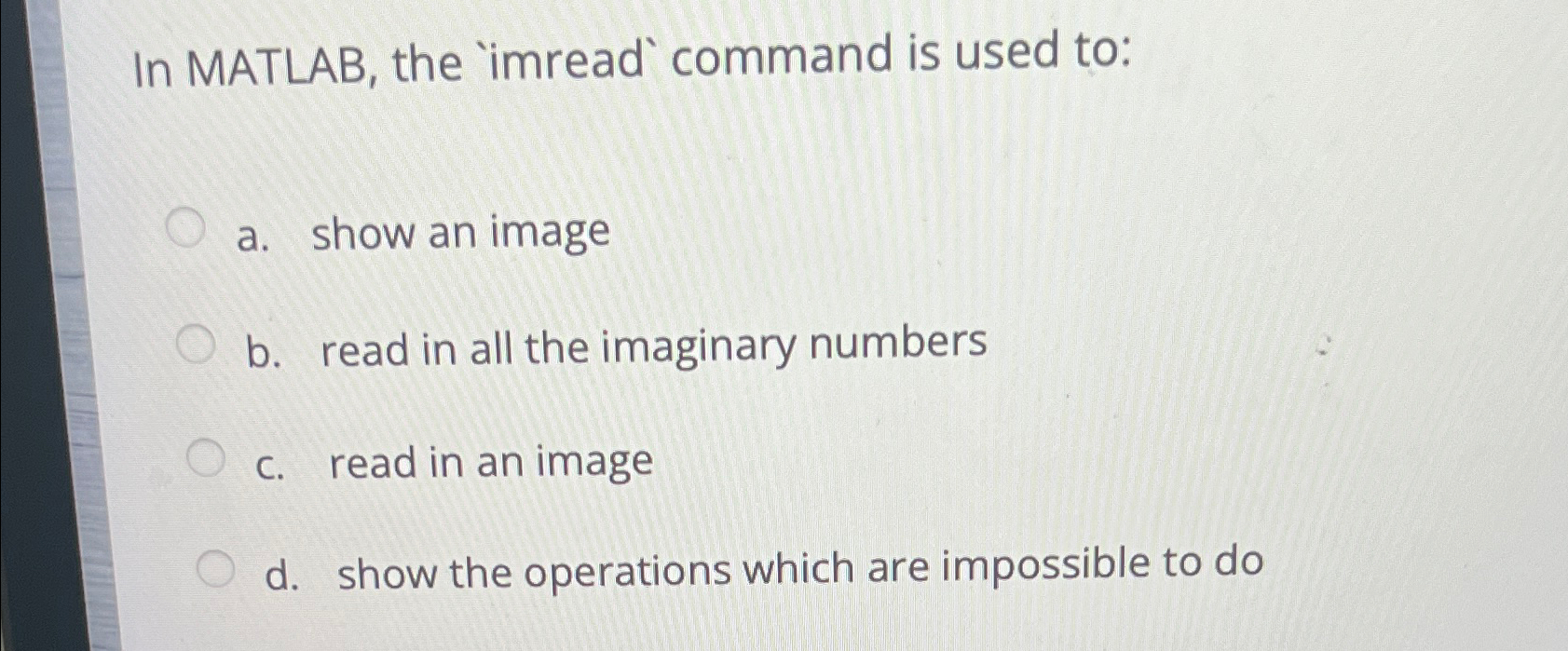 Solved In MATLAB, the imread' command is used to:a. ﻿show an | Chegg.com