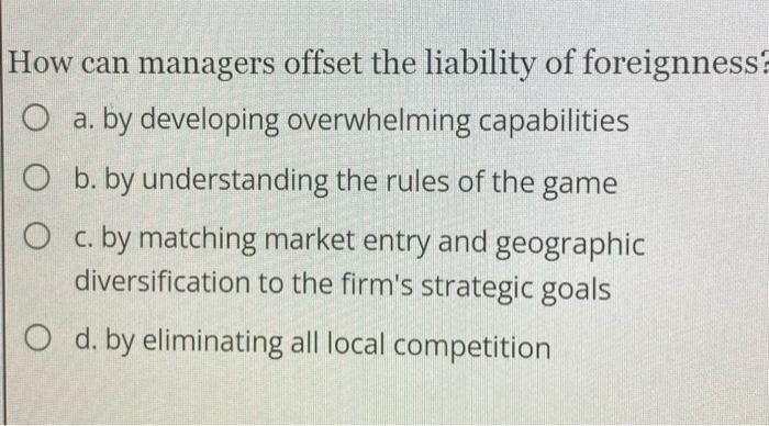 Solved How can managers offset the liability of foreignness? | Chegg.com