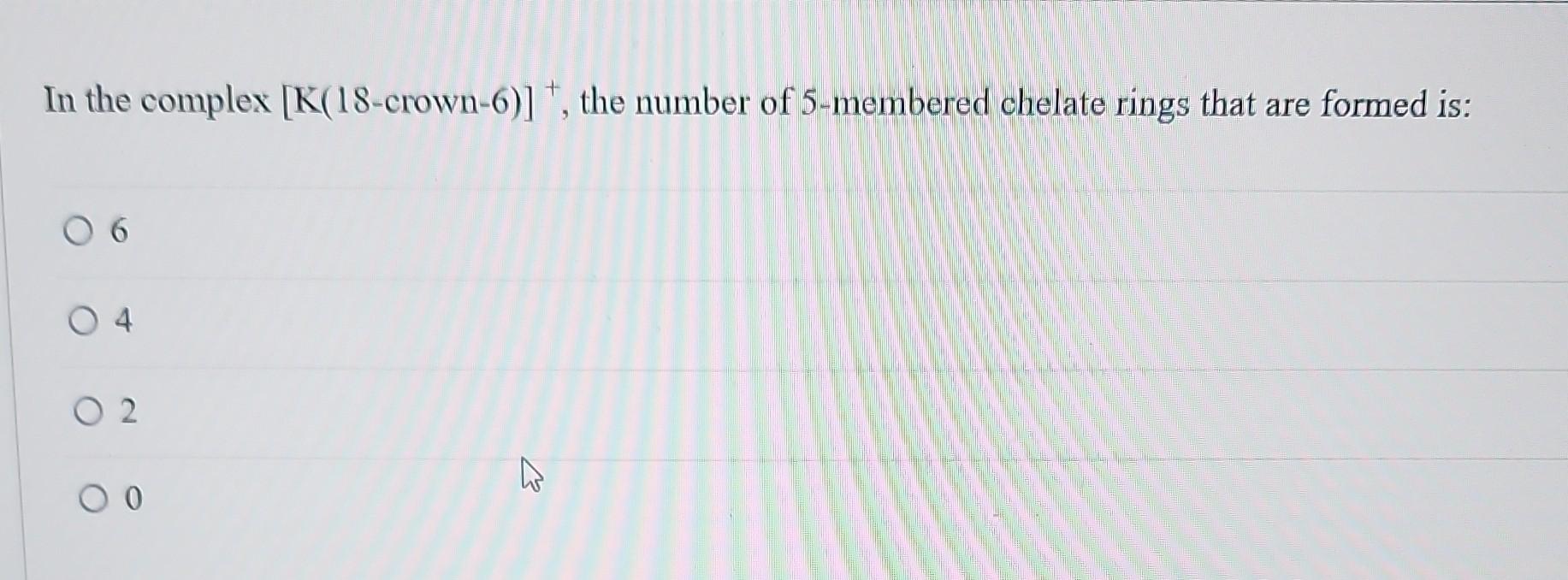 Solved In the complex [K(18-crown-6) ]+, the number of | Chegg.com